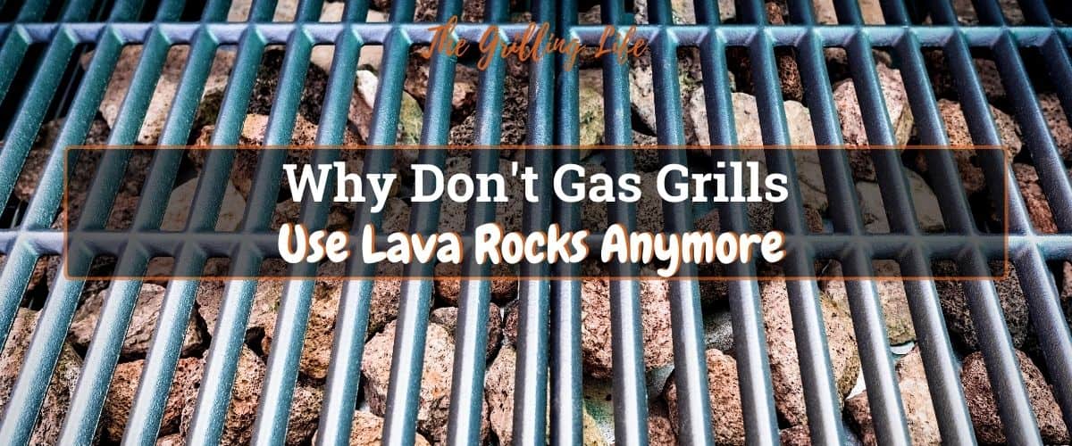 Why Don't Gas Grills Use Lava Rocks Anymore? - The Grilling Life